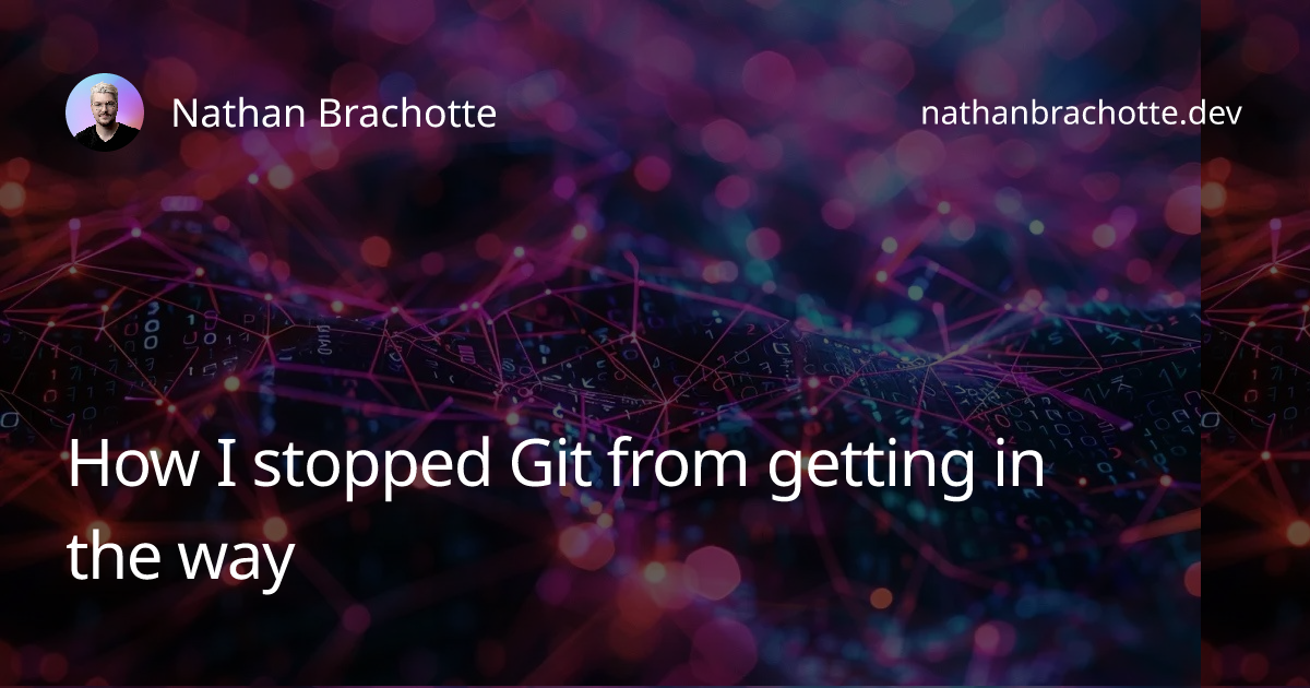 How I stopped Git from getting in the way | Nathan Brachotte